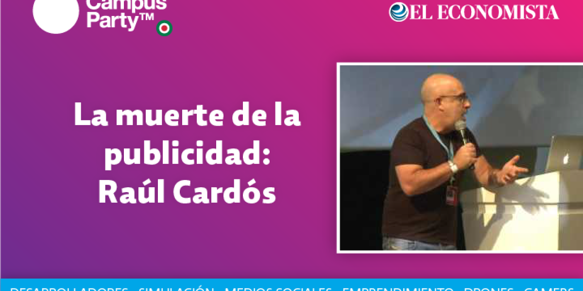 Campus Party 2015: La muerte de la publicidad, Raúl Cardós