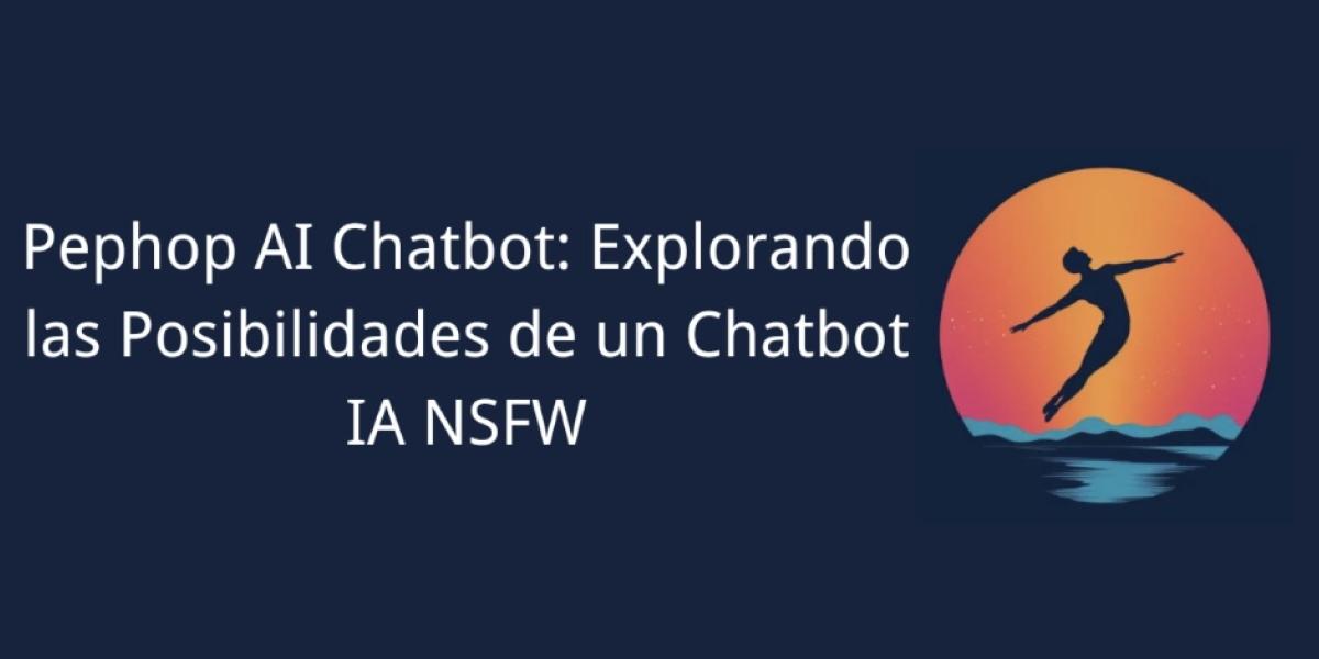 Pephop AI Chatbot: Explorando las Posibilidades de un Chatbot IA NSFW