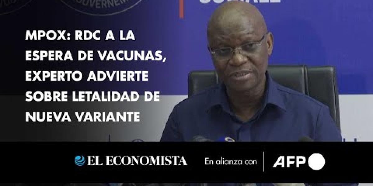 Mpox: RDC a la espera de vacunas, experto advierte sobre letalidad de ...