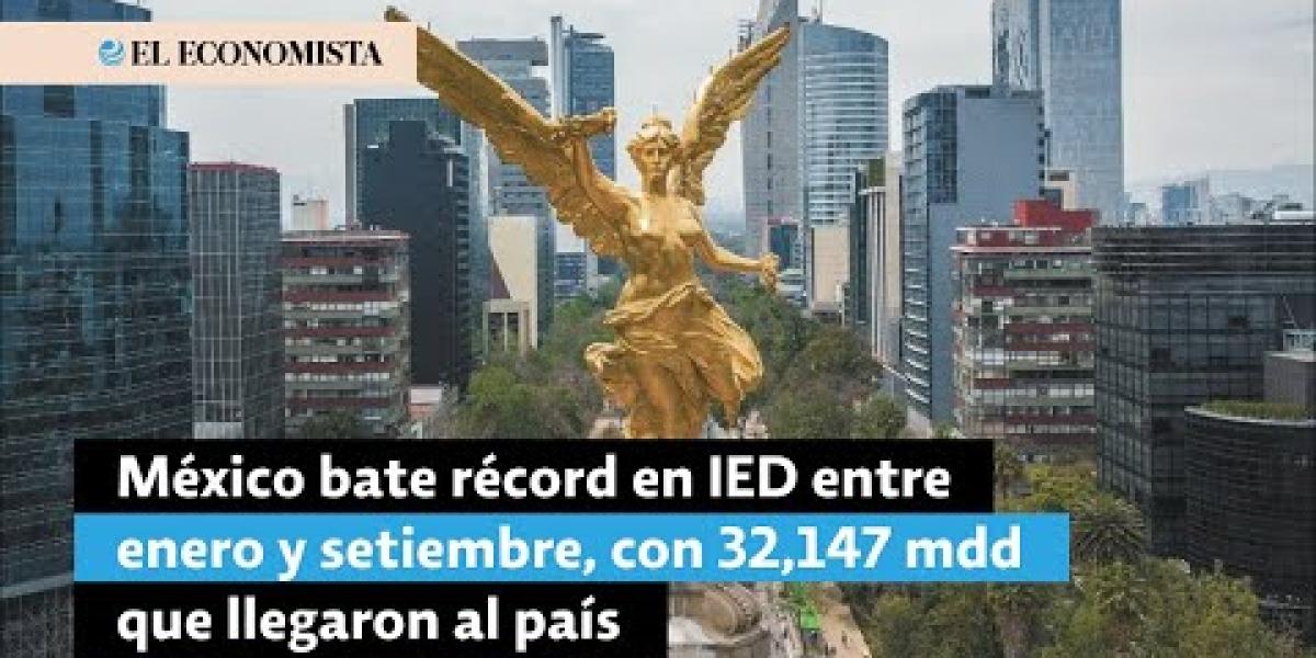 México bate récord en IED entre enero y setiembre, con 32,147 mdd que ...