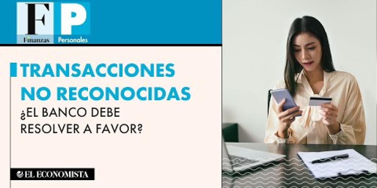 Transacciones no reconocidas ¿El banco debe resolver a favor?
